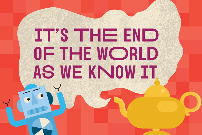 It's the end of the world as we know it